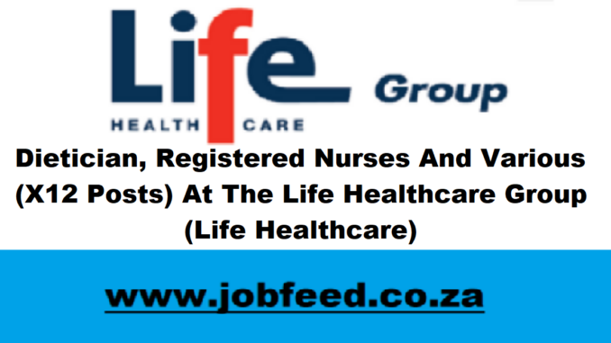 Life Healthcare Vacancies 2025: X50 Posts @www.lifehealthcare.co.za ...